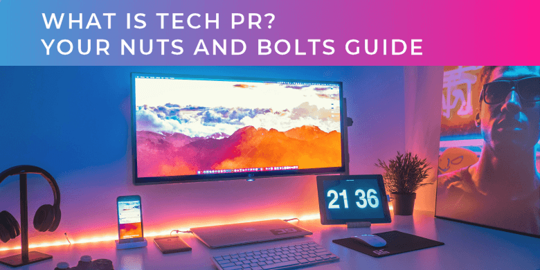 What is Tech PR? | Your Nuts & Bolts Guide | EC-PR